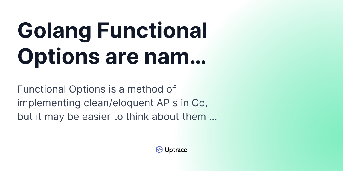 Golang Functional Options are named args on steroids | Uptrace