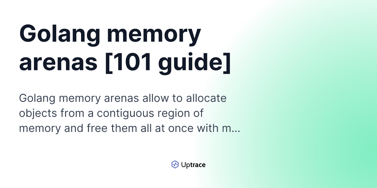 Golang memory arenas [101 guide] | Uptrace