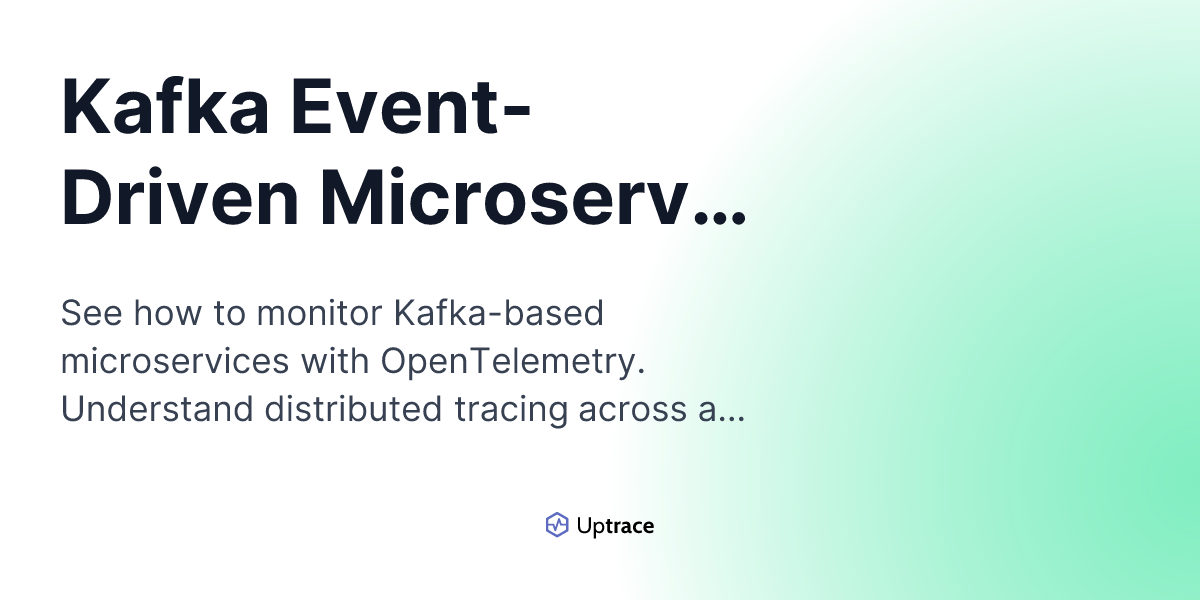 Kafka Event-Driven Microservices: Monitoring and Observability | Uptrace