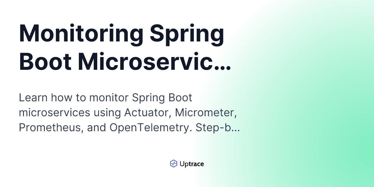 Monitoring Spring Boot Microservices with Actuator, Micrometer, and OpenTelemetry | Uptrace