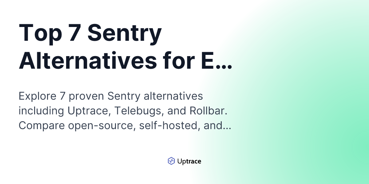 Top 7 Sentry Alternatives for Error Tracking in 2025: Open-Source & Self-Hosted | Uptrace