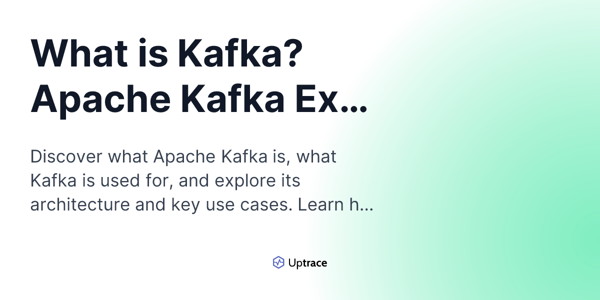 What is Kafka? Apache Kafka Explained with Use Cases | Uptrace