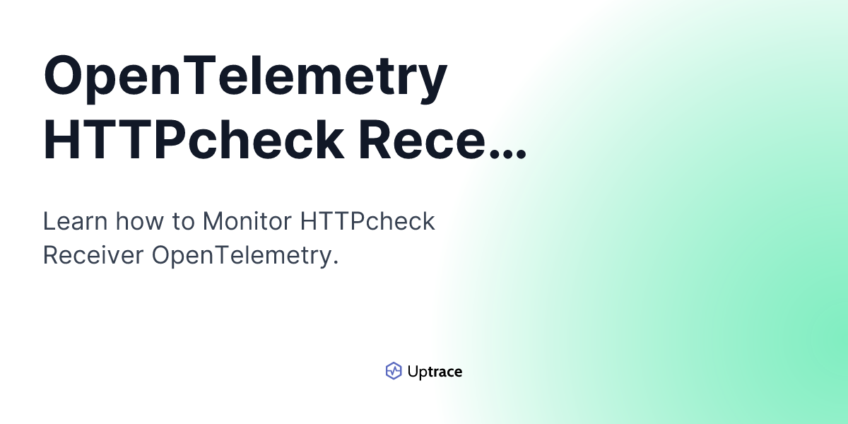 OpenTelemetry HTTPcheck Receiver | Uptrace