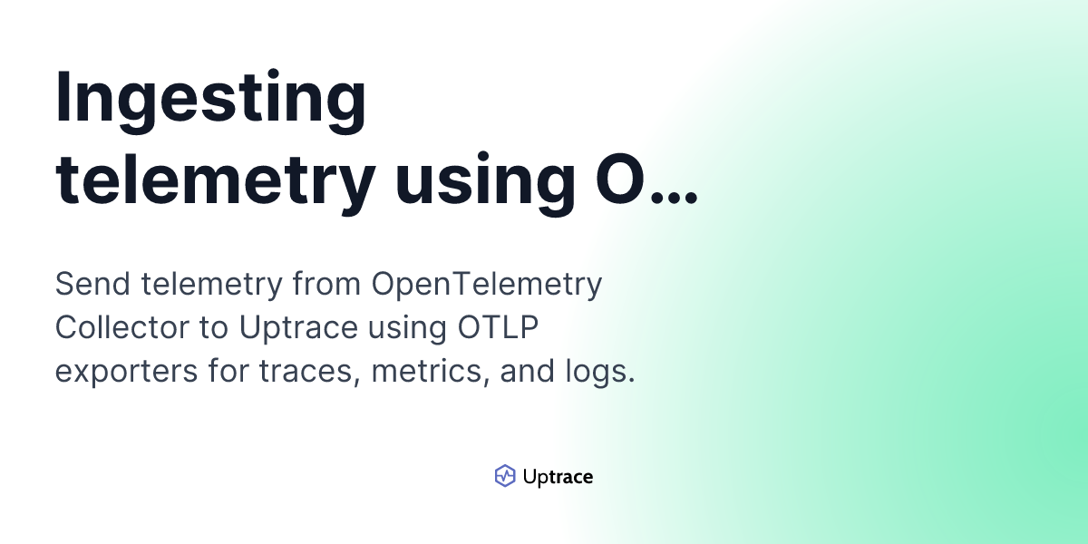 Ingesting telemetry using OpenTelemetry Collector | Uptrace