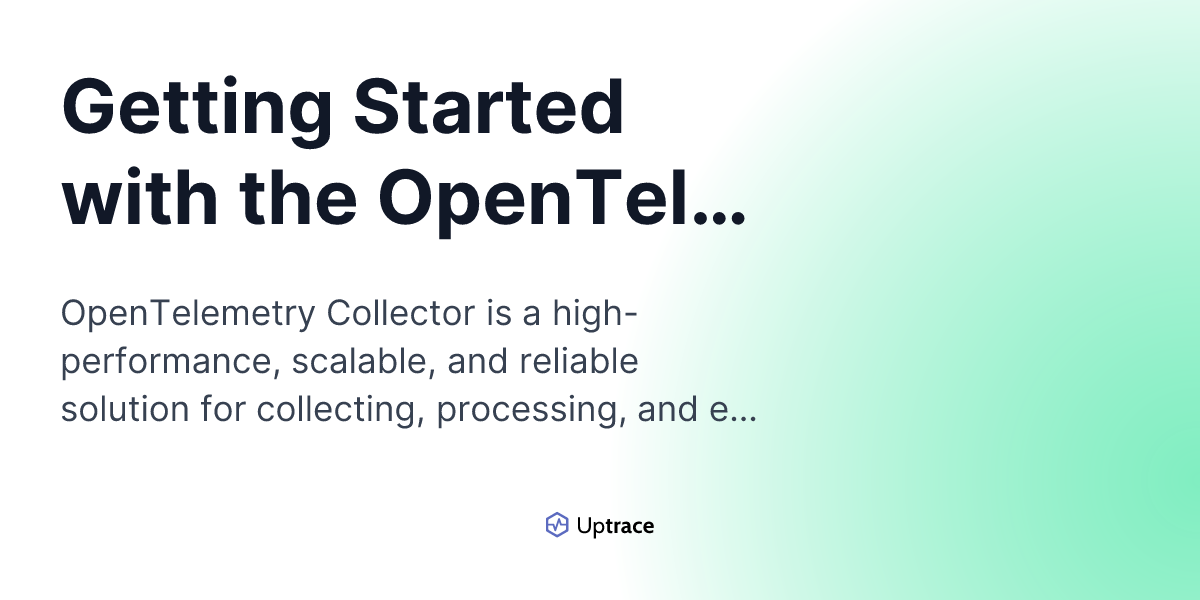Getting Started with the OpenTelemetry Collector | Uptrace